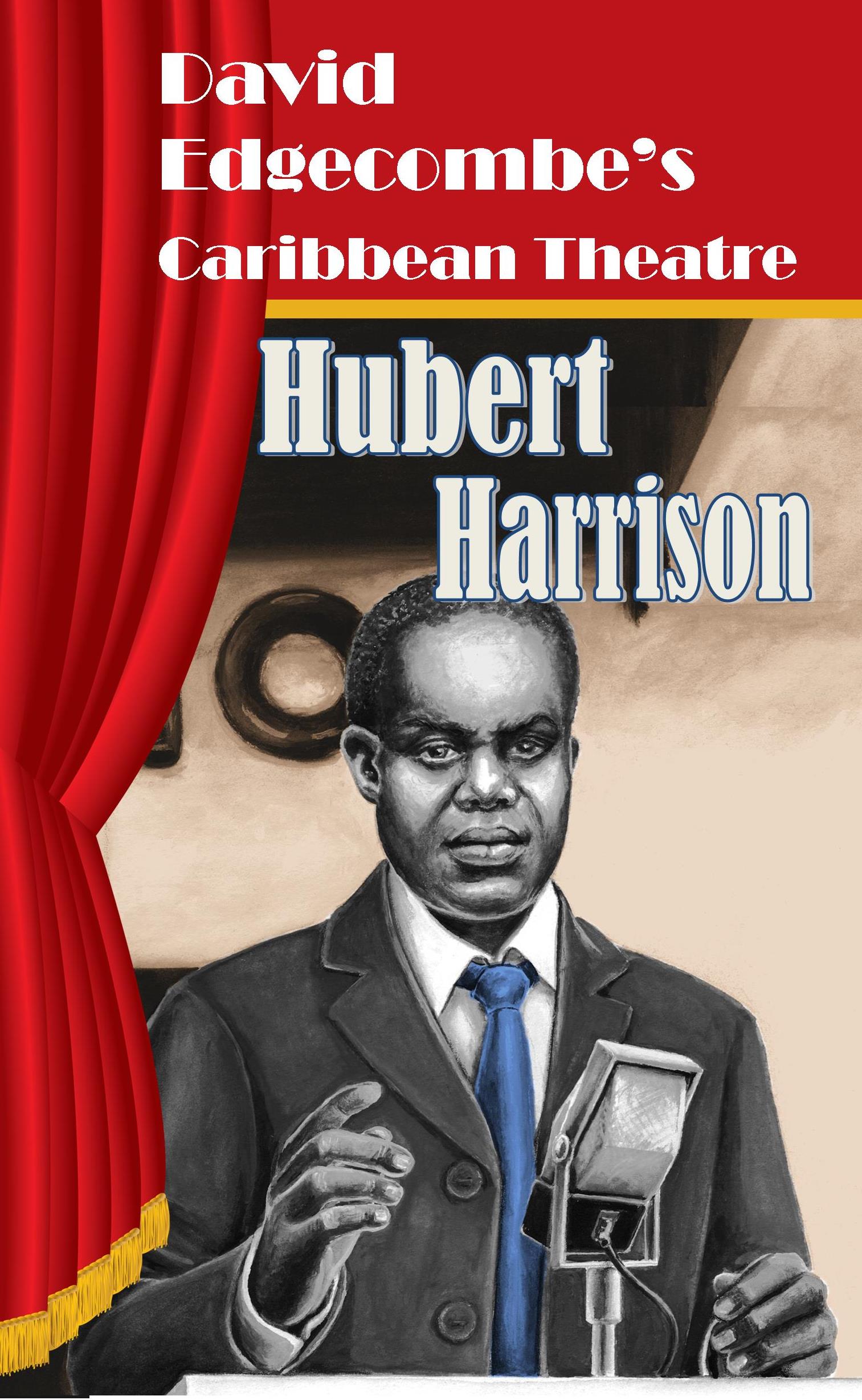 Hubert Harrison: David Edgecombe's Caribbean Theatre - CaribbeanReads